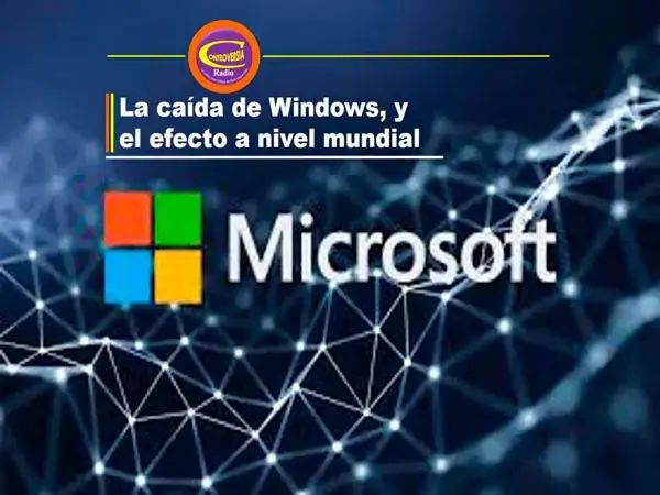 LA CAÍDA DE WINDOWS, Y EL EFECTO A NIVEL MUNDIAL - Controversia Radio